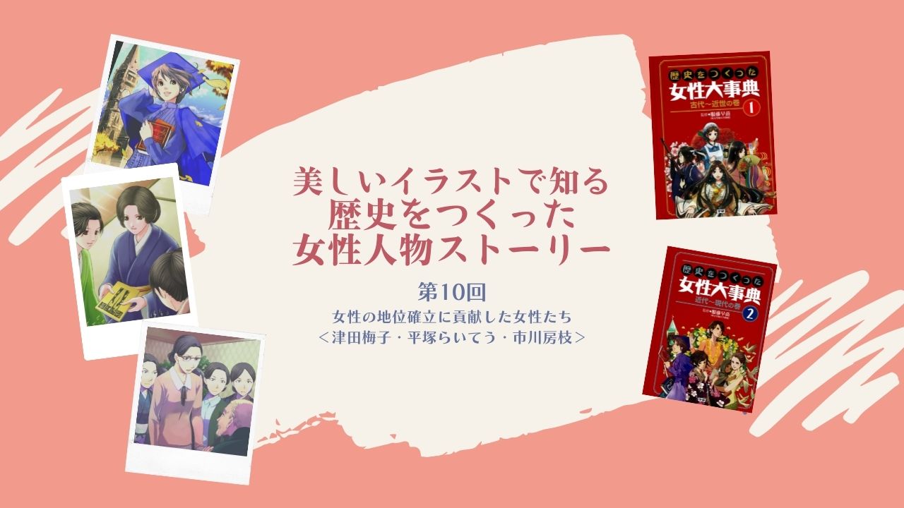 【美しいイラストで知る 歴史をつくった女性人物ストーリー】 第10回 女性の地位確立に貢献した女性たち＜津田梅子・平塚らいてう・市川房枝 ...